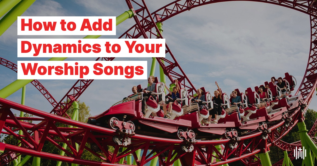 How to Add Dynamics to Your Worship Songs - Articles - Worship Vocalist