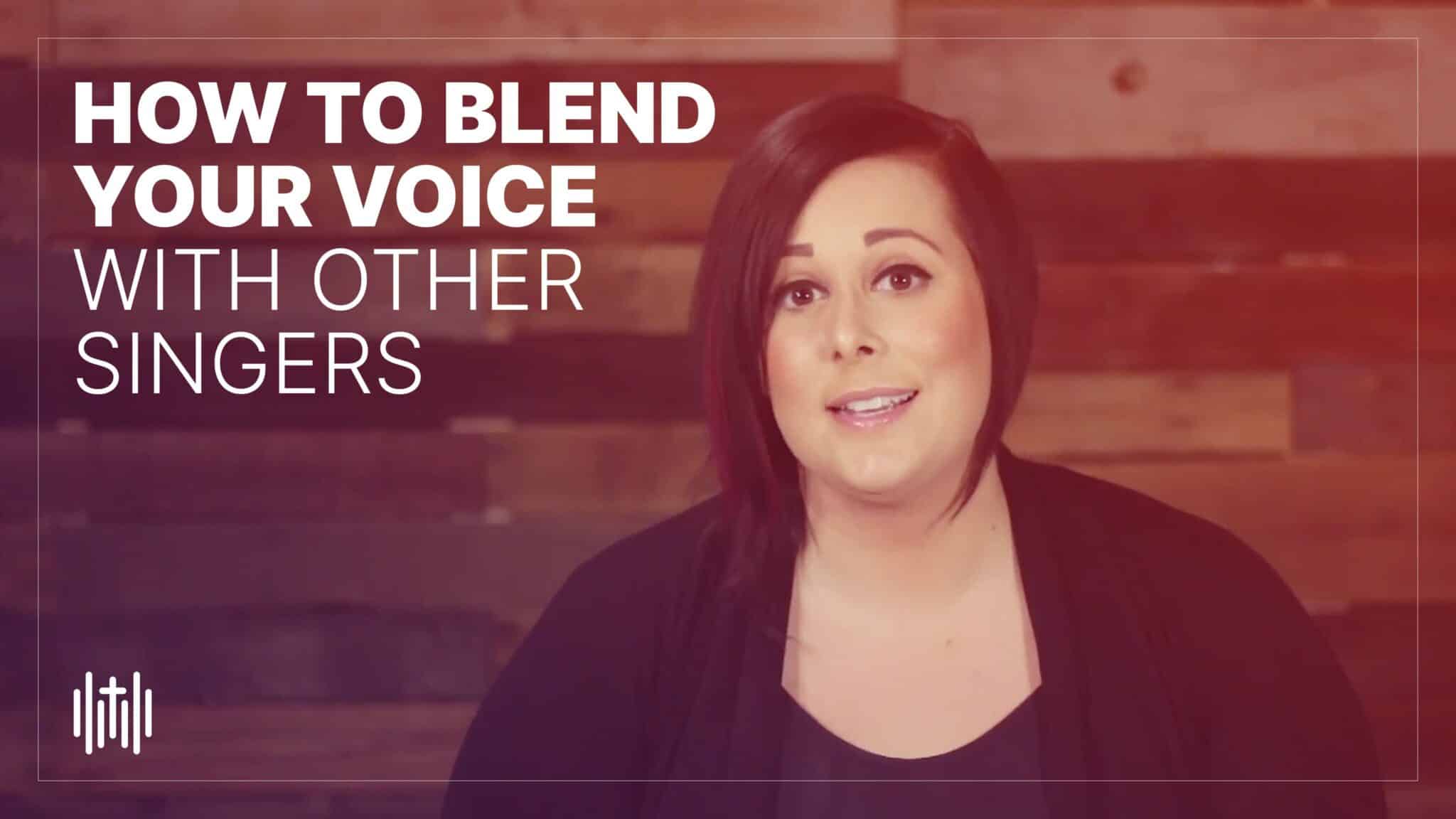 How to Blend Your Voice with Other Singers - Harmony Resources ...