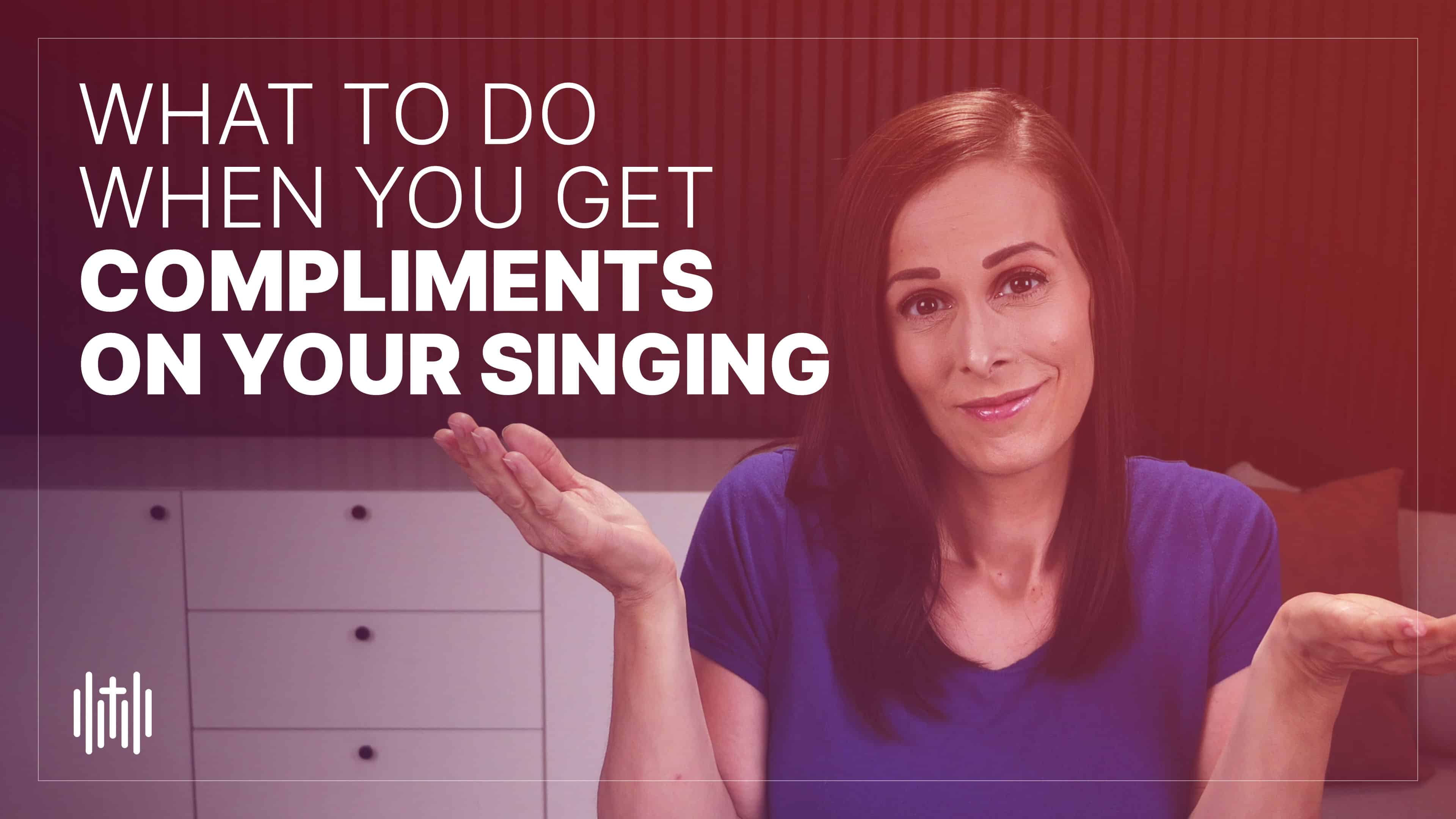 What to Do When You Get Compliments on Your Singing - Spiritual ...